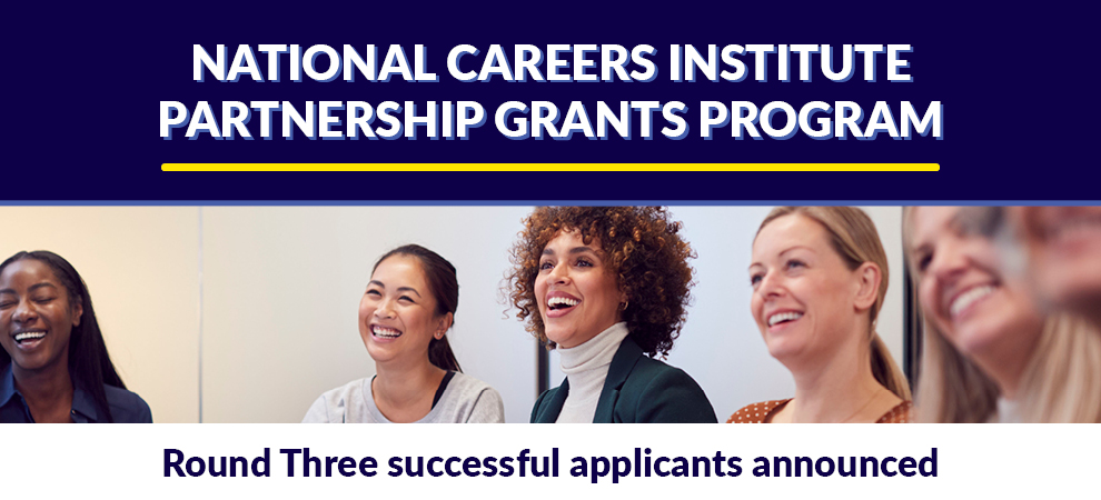 National Careers Institute Partnership Grants program Round Three ... National Careers Institute Partnership Grants program Round Three ...